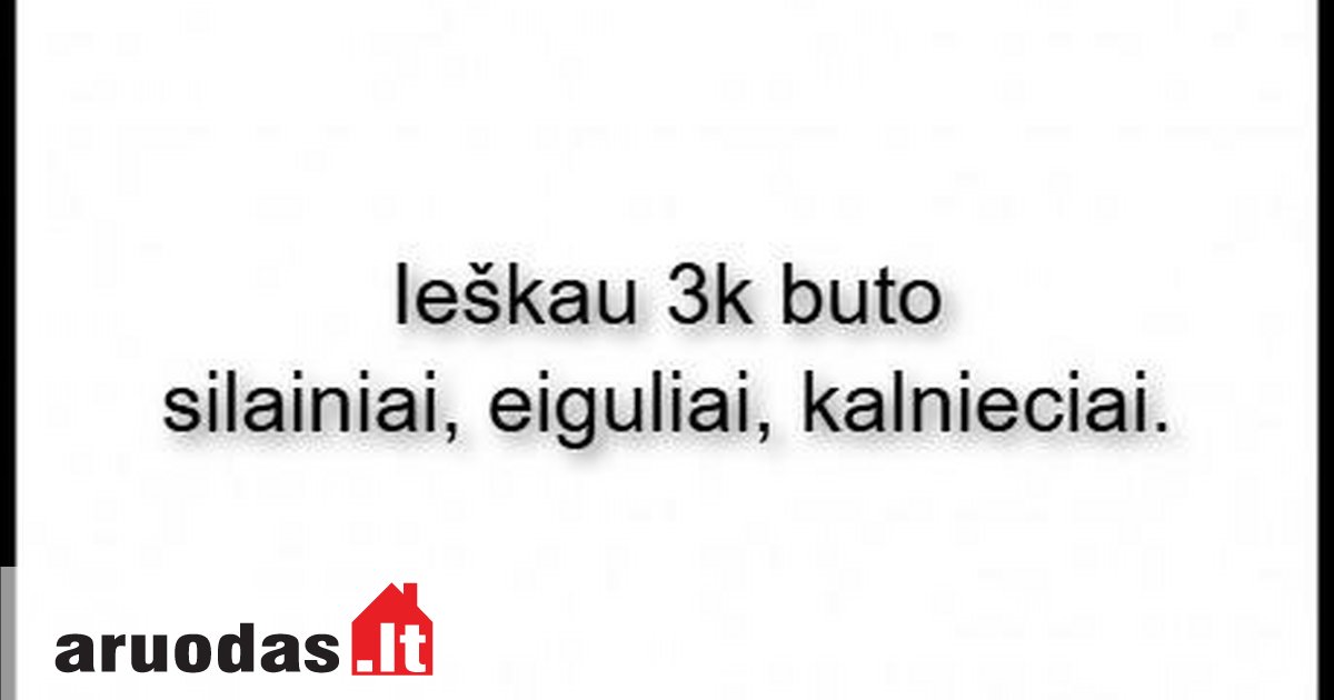Ieškau 3k buto silainiai, eiguliai, kalnieciai. - Skelbiu.lt